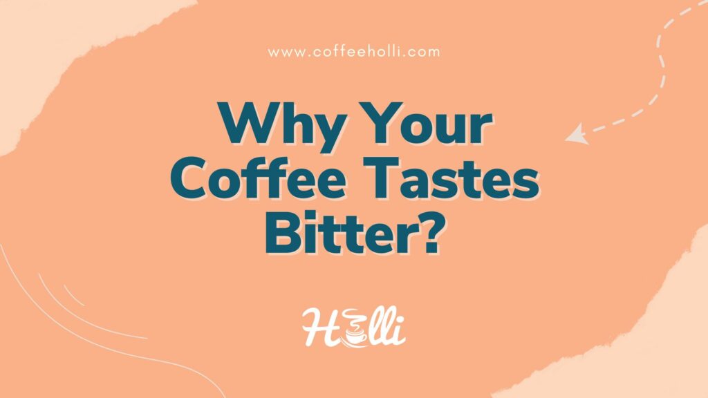 The Truth About Why Your Coffee Tastes Bitter - CoffeeHolli.com