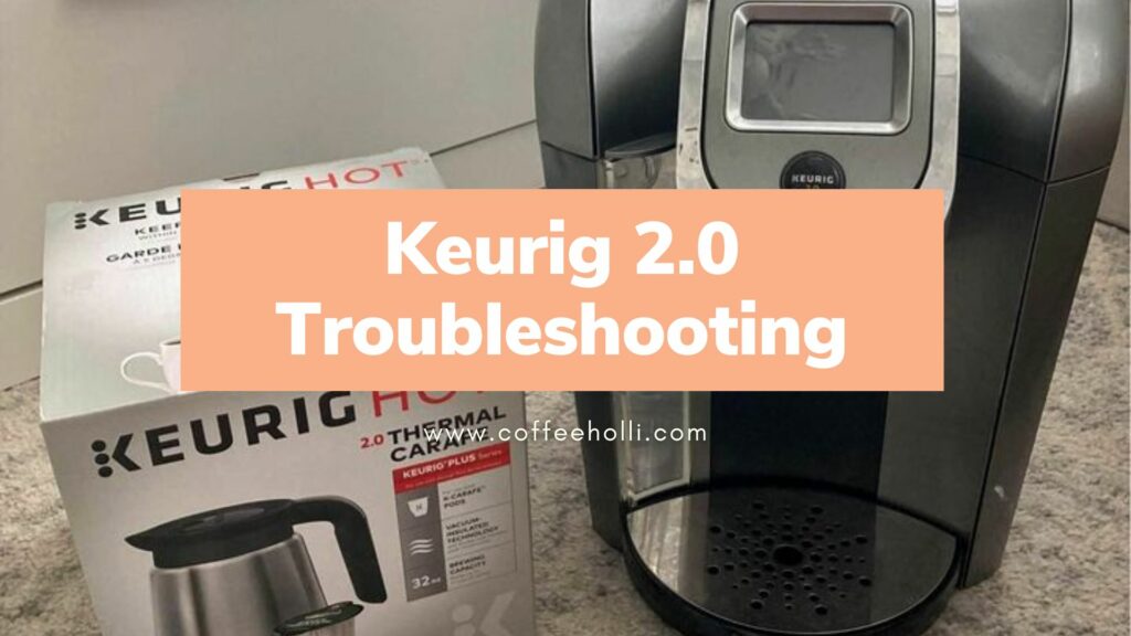 How to Troubleshoot Your Keurig 2.0 - CoffeeHolli.com