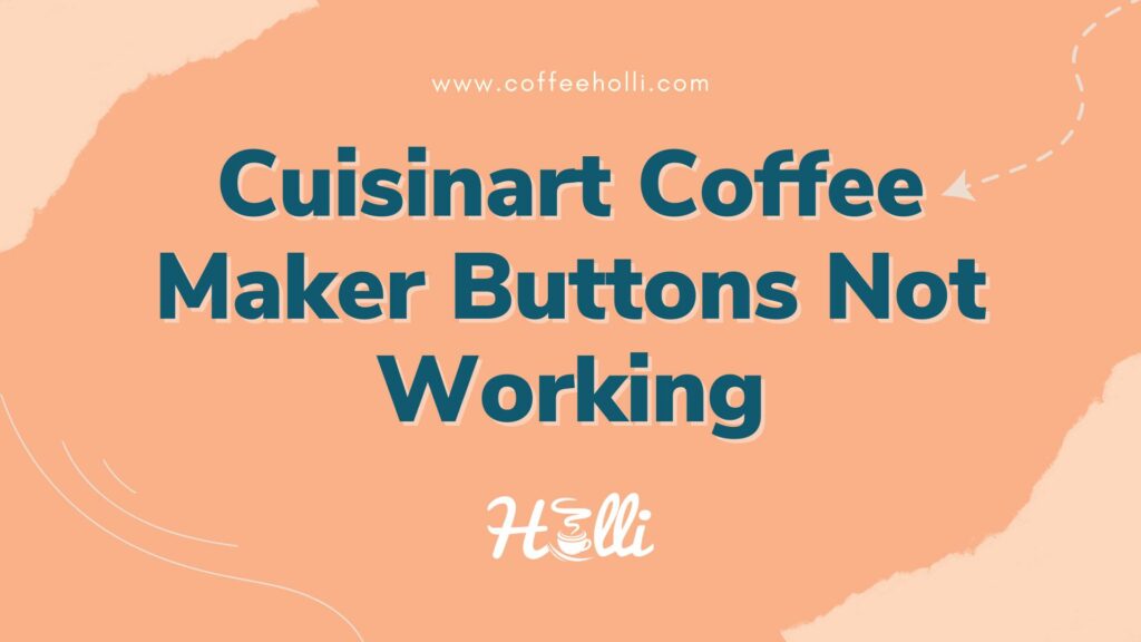 How to Fix Your Cuisinart Coffee Maker Buttons - CoffeeHolli.com
