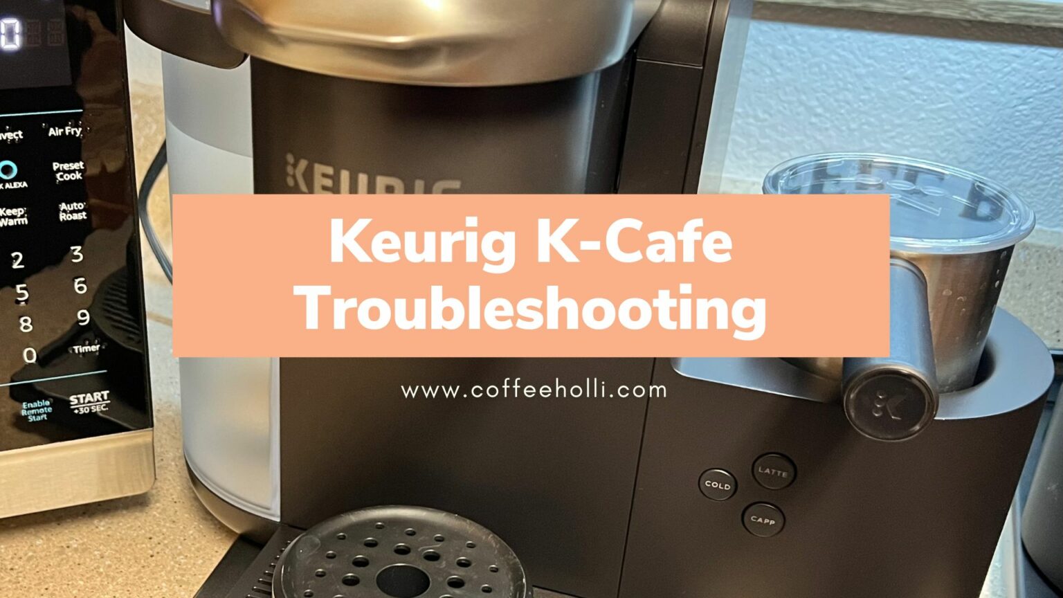Keurig K-Cafe Troubleshooting: Fixes & Tips - CoffeeHolli.com