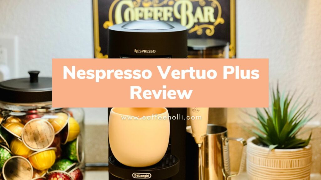 Nespresso Vertuo Plus Review: 1.5 YEARS of Daily Brewing - CoffeeHolli.com