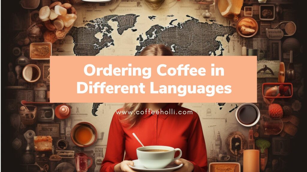 Say It Right: How to Order Coffee in Different Languages - CoffeeHolli.com